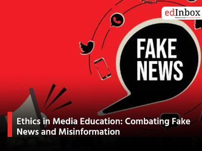 Ethics in Media Education: Combating Fake News and Misinformation